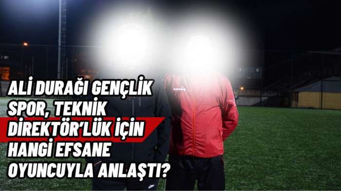 Ali Durağı Gençlik Spor, Teknik Direktör’lük için hangi efsane ...