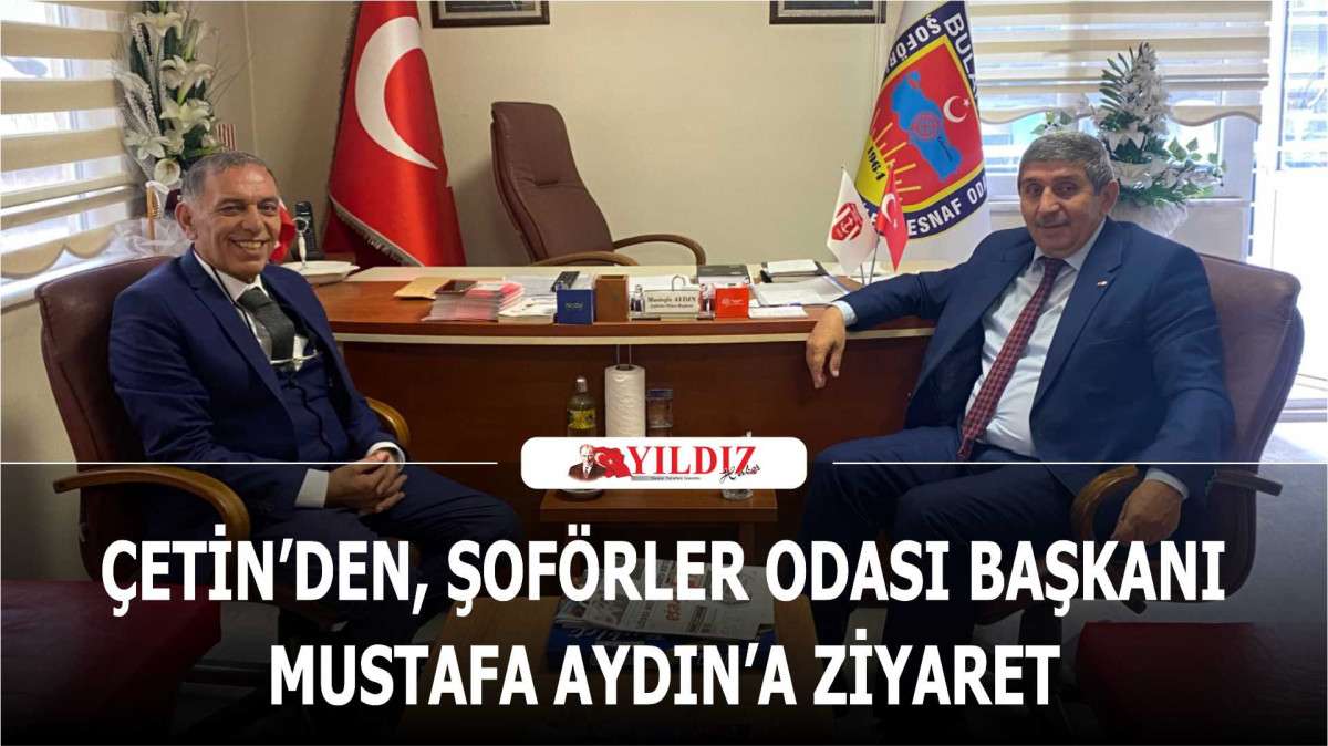 Çetin’den, Şoförler Odası Başkanı Mustafa Aydın’a ziyaret